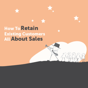 How to Retain Existing Customers - All About Sales