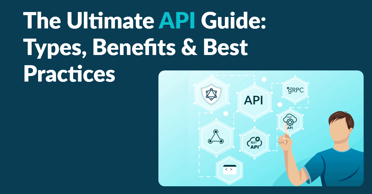 The Ultimate API Guide: Types, Benefits & Best Practices