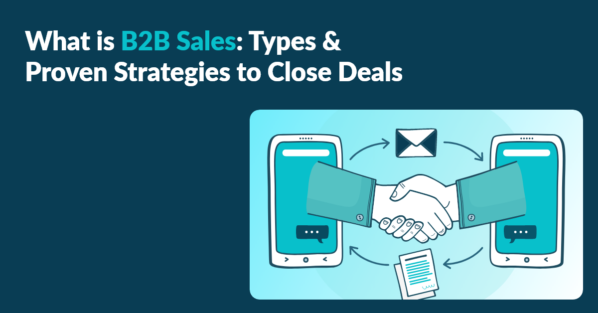 What Is B2B Sales? Definition, Types & Strategies